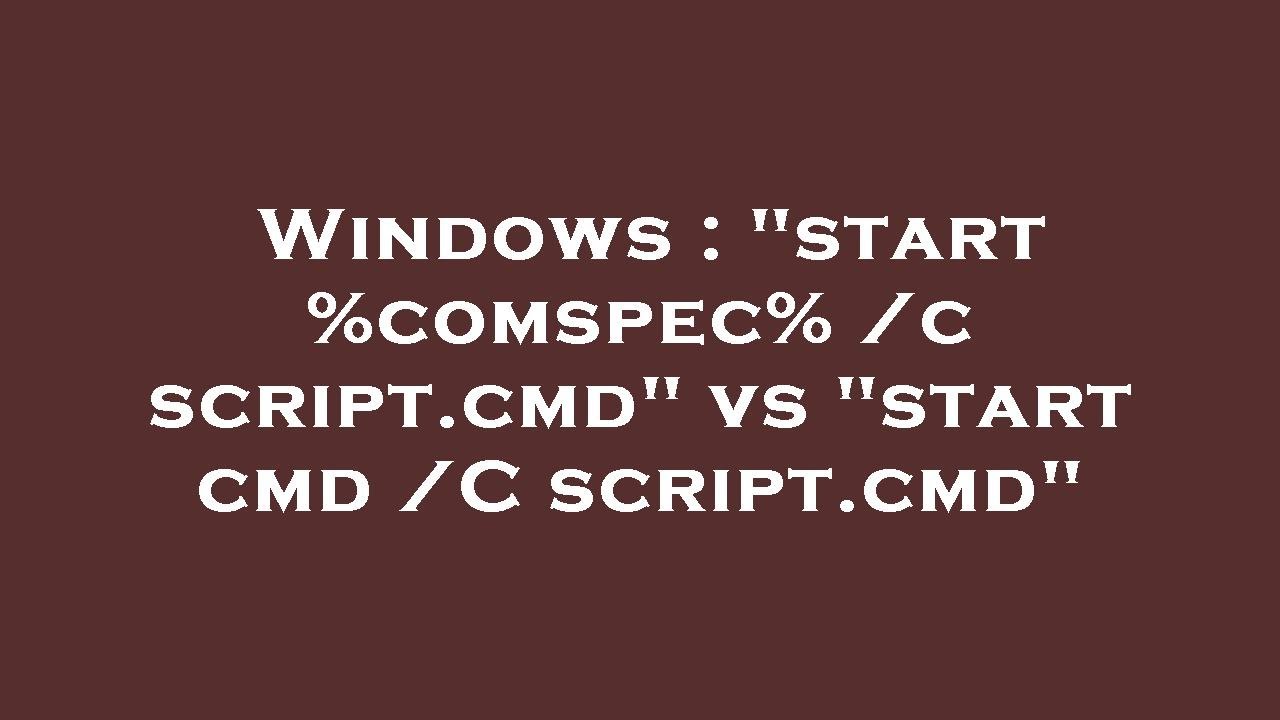 Windows : "start %comspec% /c script.cmd" vs "start cmd /C script.cmd ...
