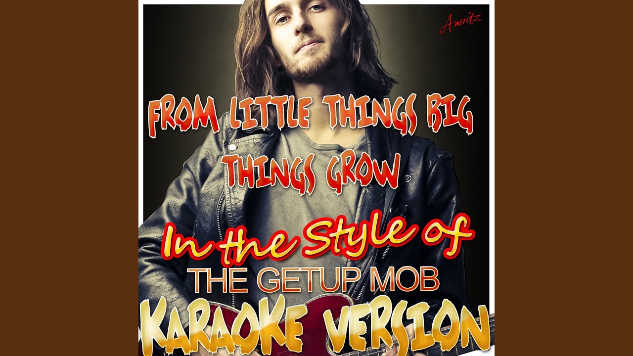 From Little Things Big Things Grow (In the Style of the Getup Mob ...