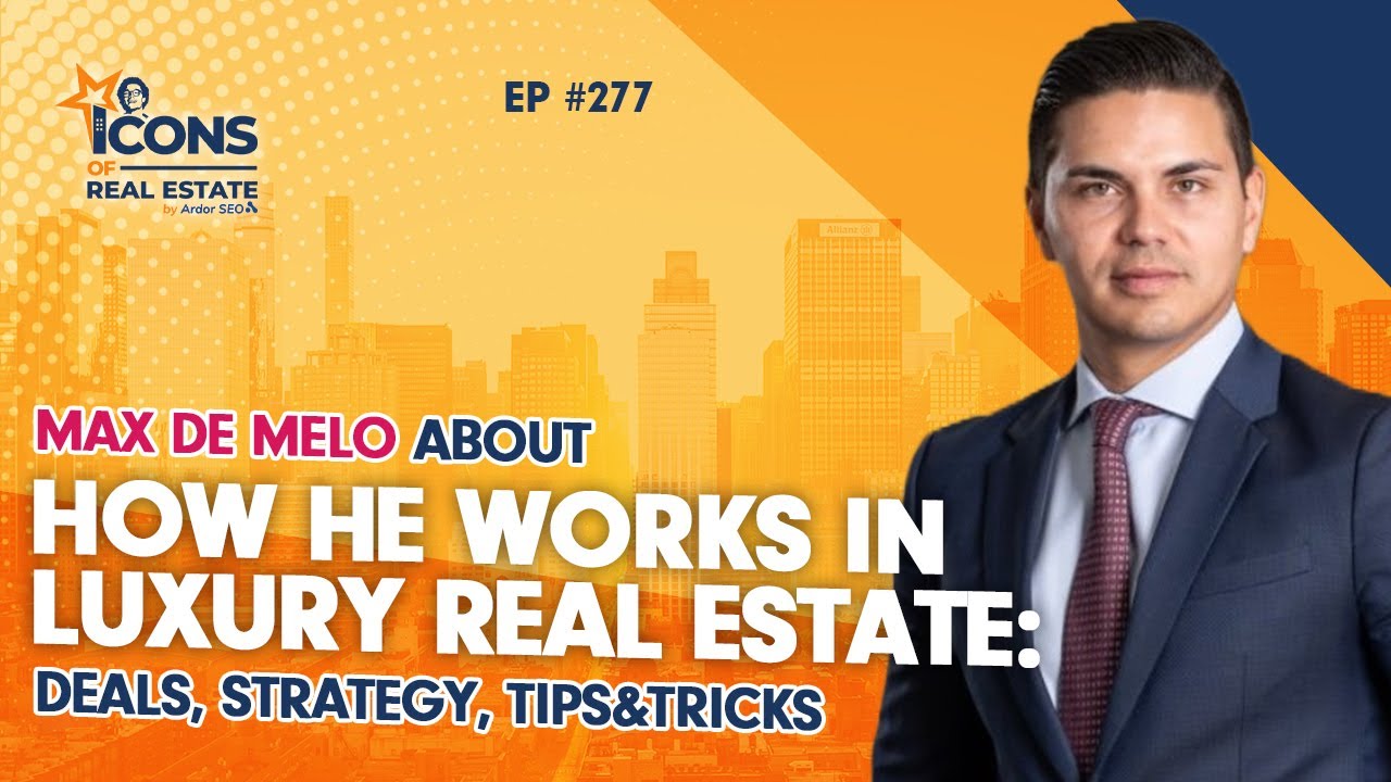 Max De Melo About How He Works In Luxury Real Estate: Deals, Strategy ...