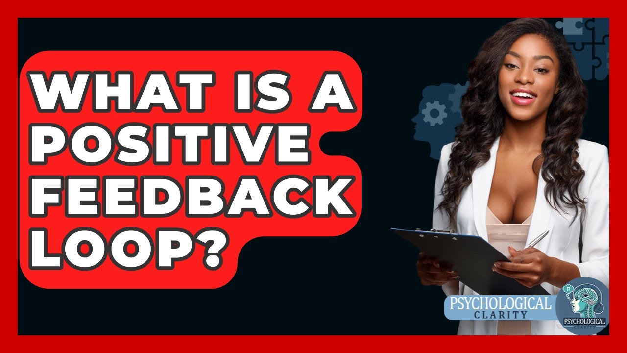 What Is A Positive Feedback Loop? - Psychological Clarity - YouTube