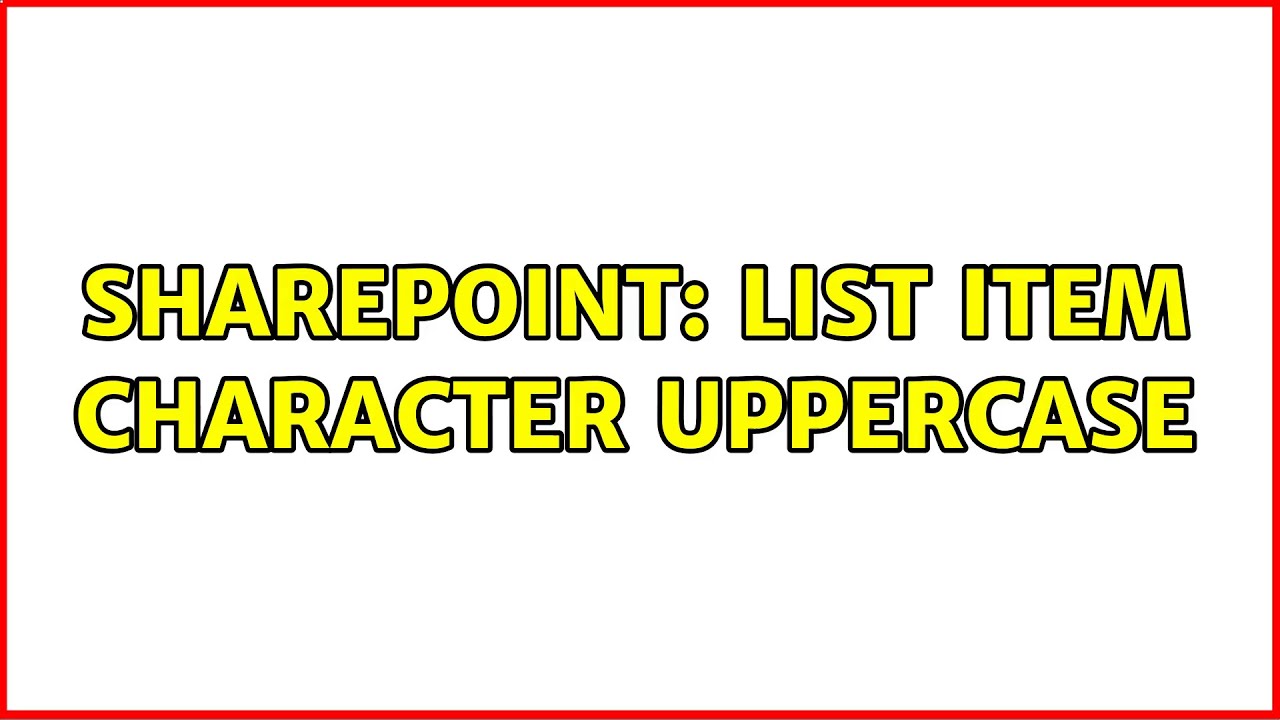 Sharepoint: List Item Character Uppercase (3 Solutions!!) - YouTube
