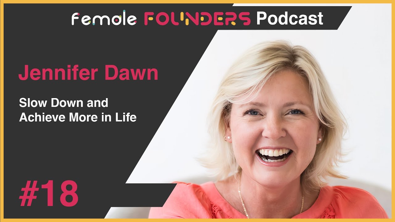 Jennifer Dawn: Slow Down and Achieve More in Life | Female Founders ...
