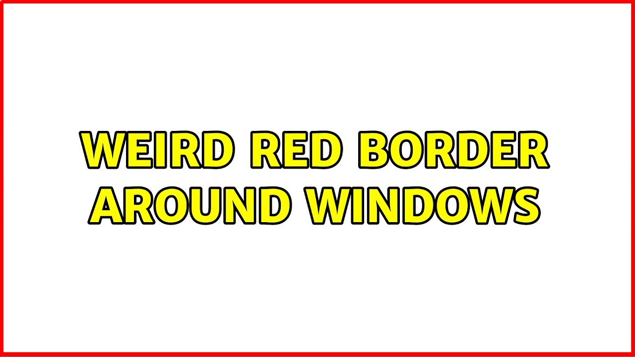 Weird red border around windows - YouTube