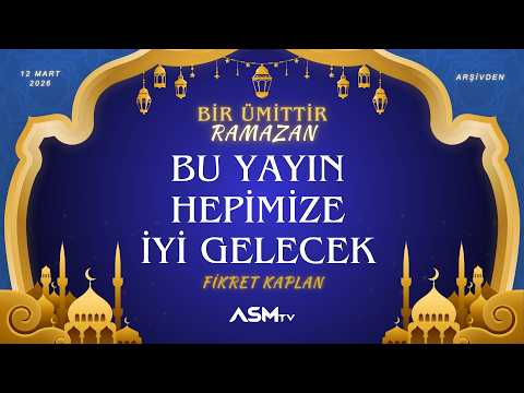 22.GÜN 12 MART PERŞEMBE | FİKRET KAPLAN | BİR ÜMİTTİR RAMAZAN | BU YAYIN HEPİMİZE İYİ GELECEK