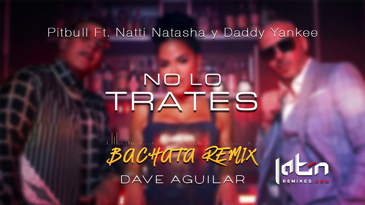 Pitbull Ft. Natti Natasha y Daddy Yankee - No Lo Trates (Bachata Remix ...