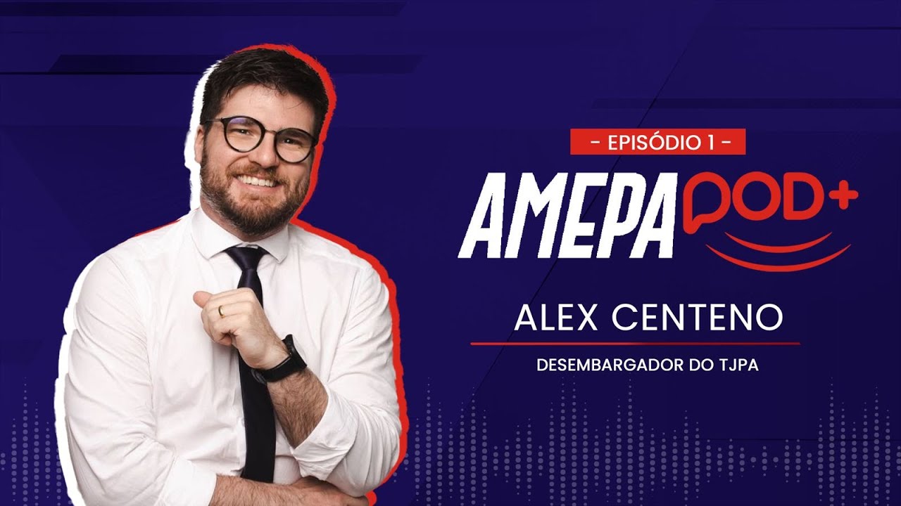 Amepa Pod+ | Episódio 1: Um Diálogo com o Desembargador Alex Centeno ...