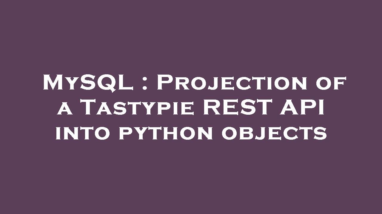 Mysql Projection Of A Tastypie Rest Api Into Python Objects Youtube 3820