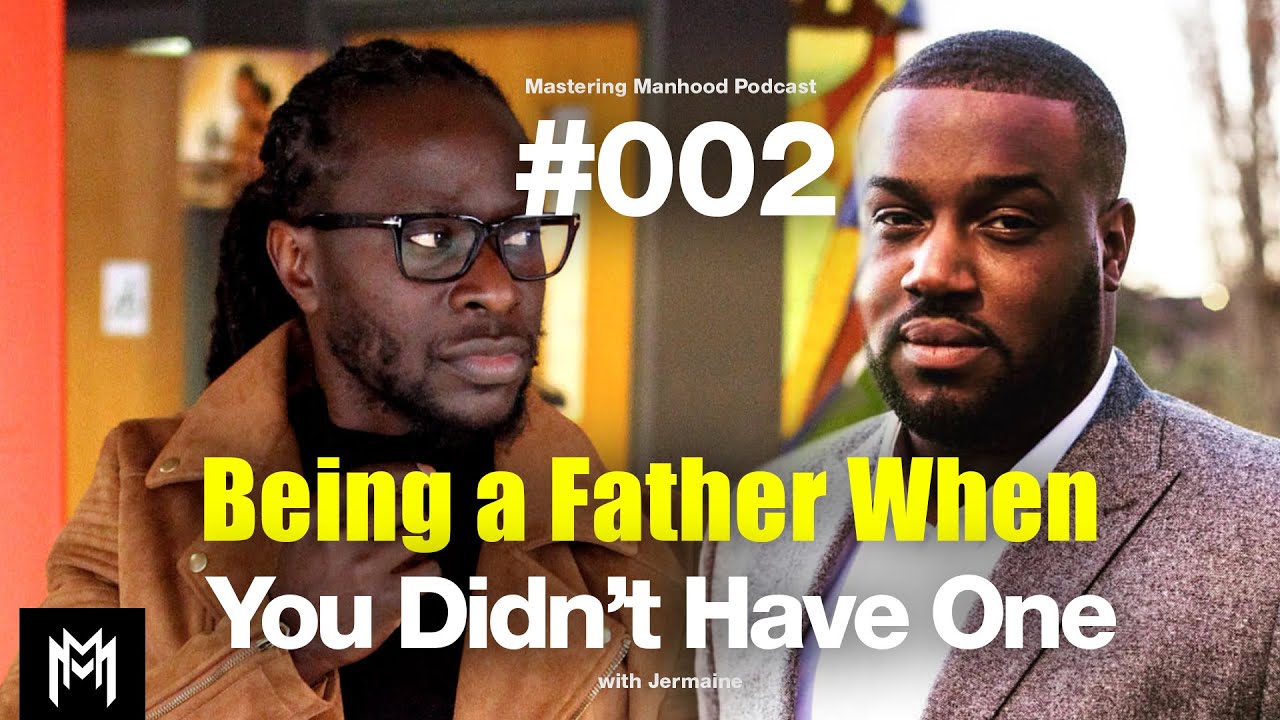 Mastering Manhood Podcast - #002 Being a Father When You Didn’t Have ...