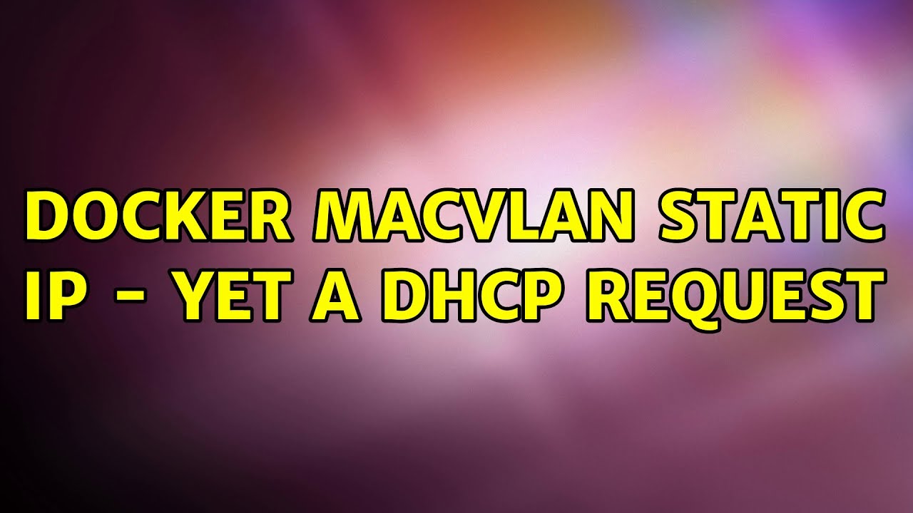 Docker Macvlan Static Ip Yet A Dhcp Request Youtube