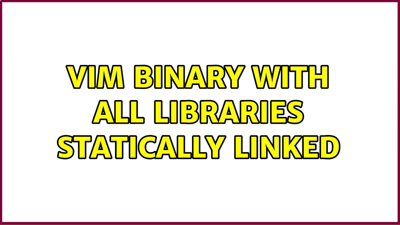 Ubuntu: vim binary with all libraries statically linked - YouTube