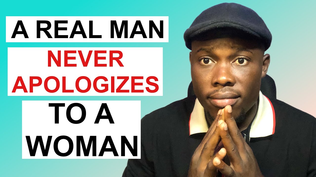 A Real Man Should Never Apologize In A Relationship | She Will Stop ...