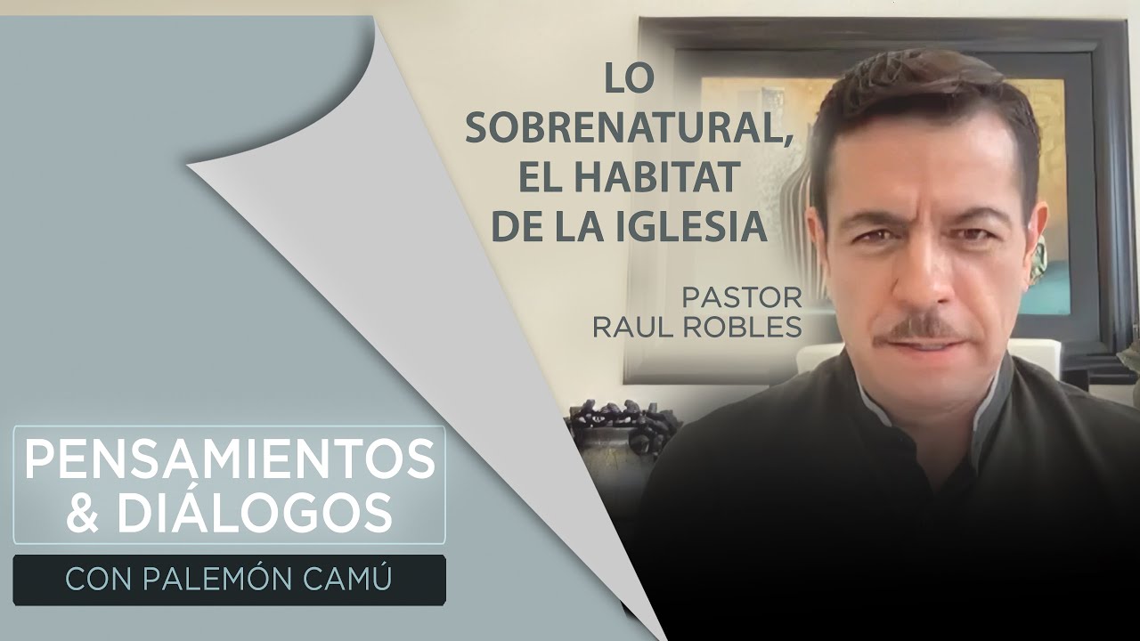 Dialogos con el Pastor Raul Robles - Lo sobrenatural, el habitat de la ...