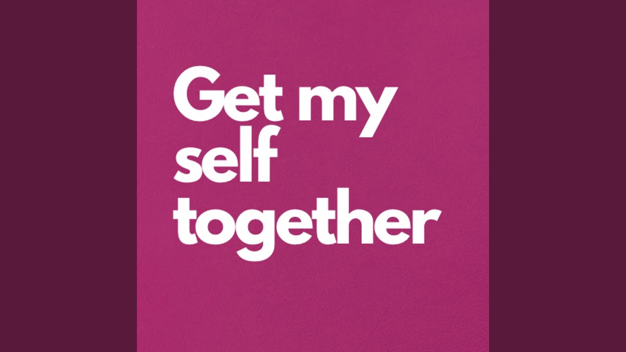 Get Myself Together YouTube get-myself-together-youtube
