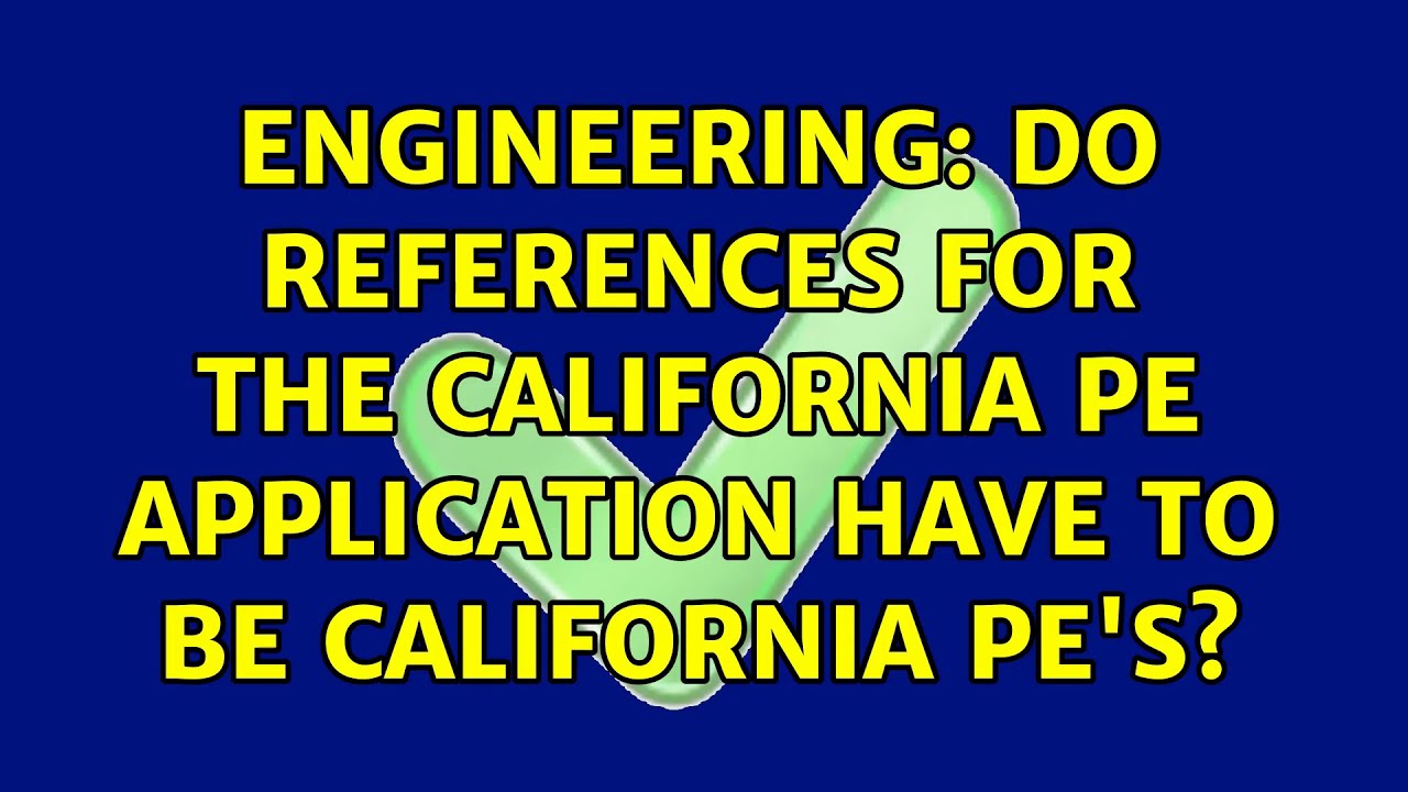 Engineering: Do references for the California PE application have to be ...