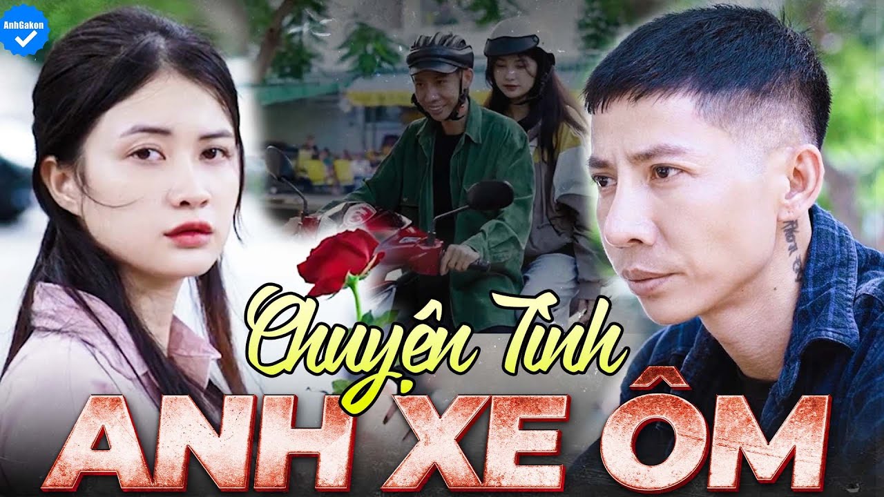 Chuyện Tình Anh Xe Ôm Thích Cô Gái Sì Phố | Phim Mới Nhất - Anh Gàkon ...