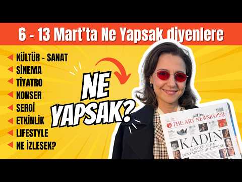 6-13 Mart Tarihleri Arasında Ne Yapsak? Kültür Sanat Listesi | Aysun Öz’den Etkinlik Ajandası