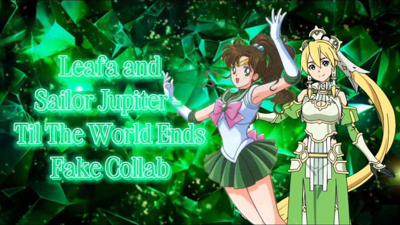 Leafa and Sailor Jupiter - Til The World Ends | Fake Collab with @xXWhiteCrystalXx - YouTube