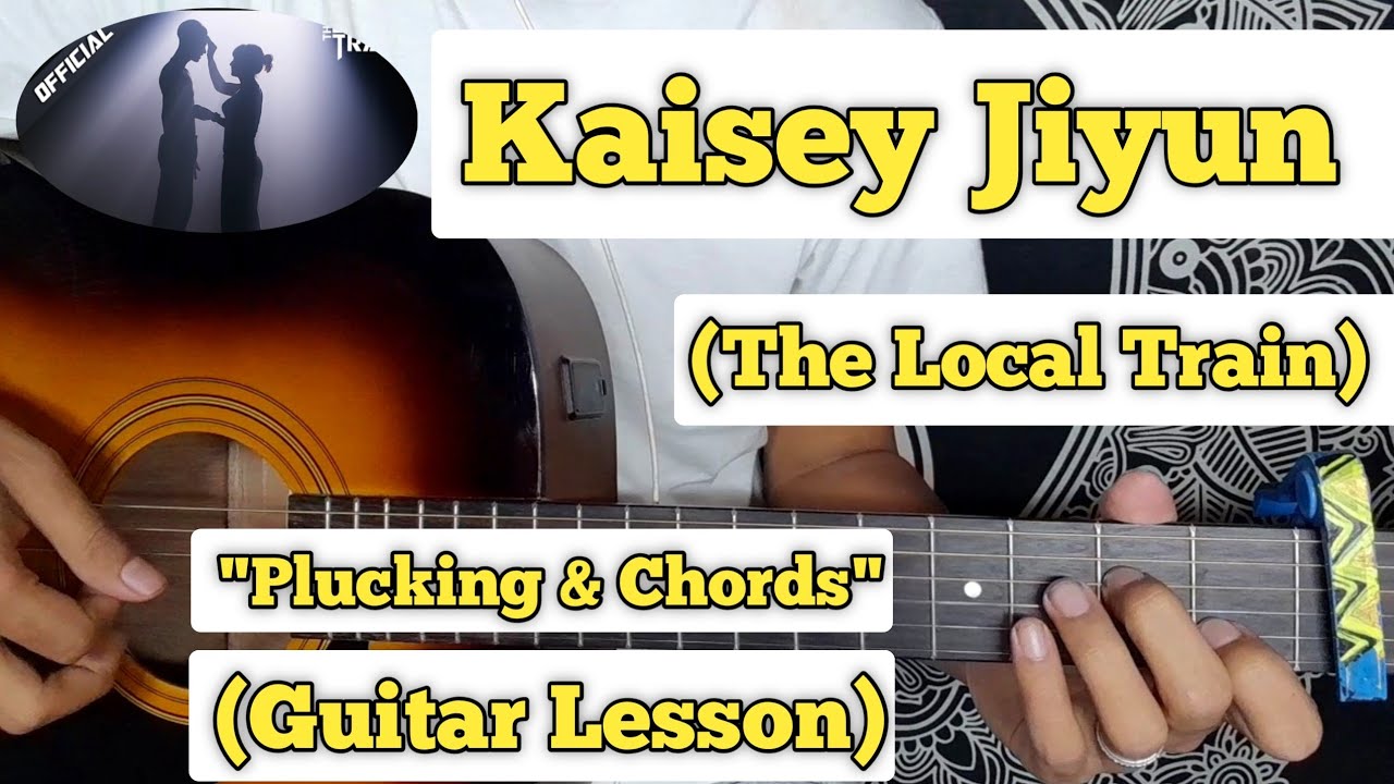 Kaisey Jiyun - The Local Train | Guitar Lesson | Plucking & Chords ...