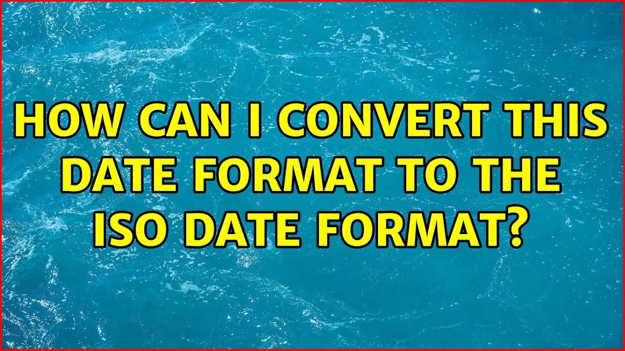 How Can I Convert This Date Format To The ISO Date Format YouTube How Can I Convert This Date Format To The ISO Date Format YouTube