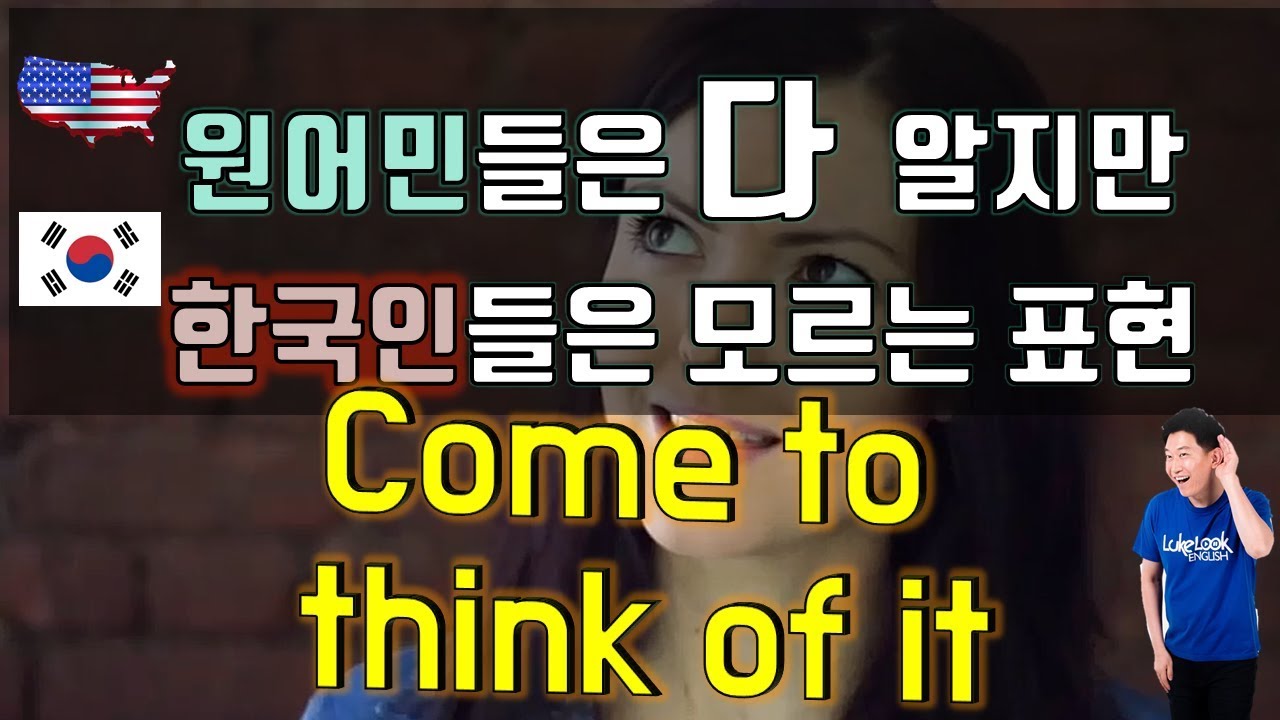 ★원어민 표현 : come to think of it ★ 청취,스피킹에 꼭 필요한 원어민 영어 || 룩룩잉글리쉬 - YouTube