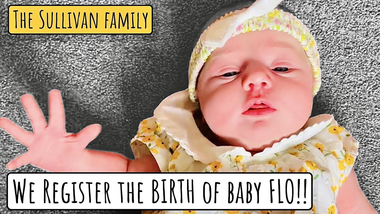 WE REGISTER THE BIRTH OF BABY FLO!! | The Sullivan Family - YouTube