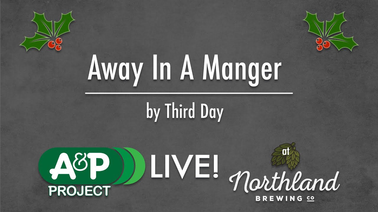 Away In a Manger | A&P Project LIVE! at Northland BC | November 28th ...