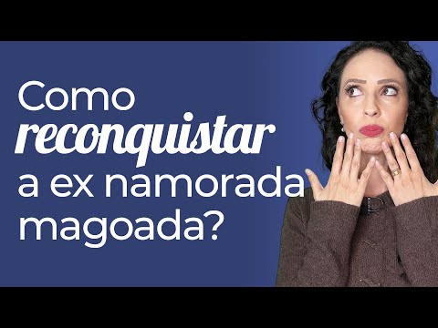 Como reconquistar a ex namorada magoada?