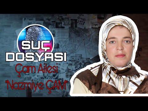 Suç Dosyası | ÇAM AİLESİ | Nazmiye ÇAM | Kriminal