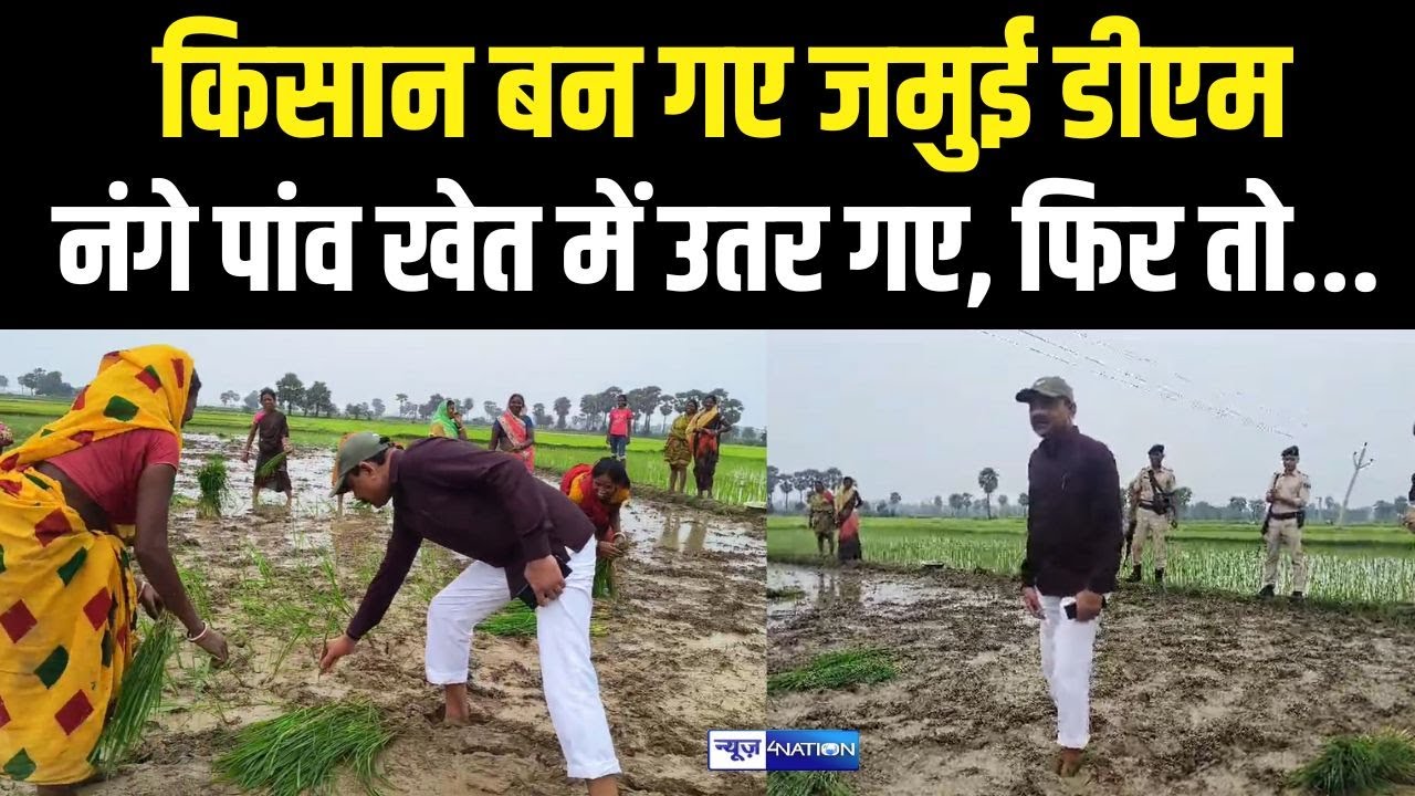 Jamui DM Rakesh Kumar बन गए किसान, नंगे पांव खेत में उतर गए, फिर तो ...