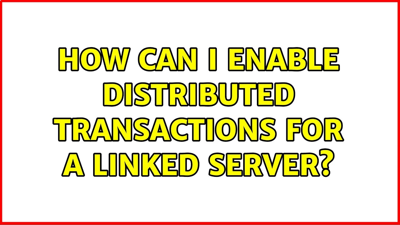 How can I enable distributed transactions for a linked server? (2 ...