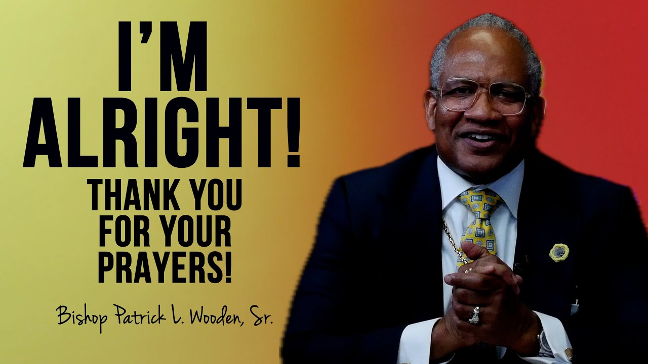 I'm Alright! Thank You For Your Prayers! | Bishop Patrick L. Wooden, Sr ...
