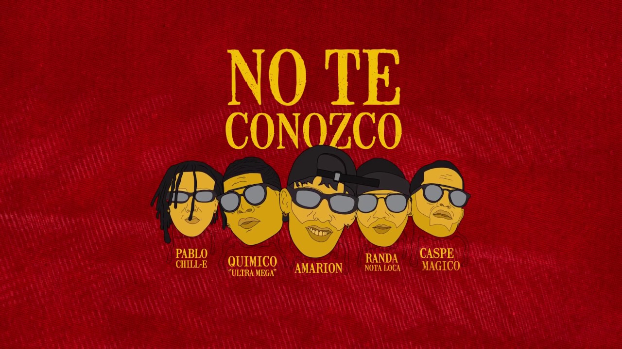 No Te Conozco - Amarion, Randy, Pablo Chill-E, Casper Magico & Quimico ... No Te Conozco - Amarion, Randy, Pablo Chill-E, Casper Magico & Quimico ...