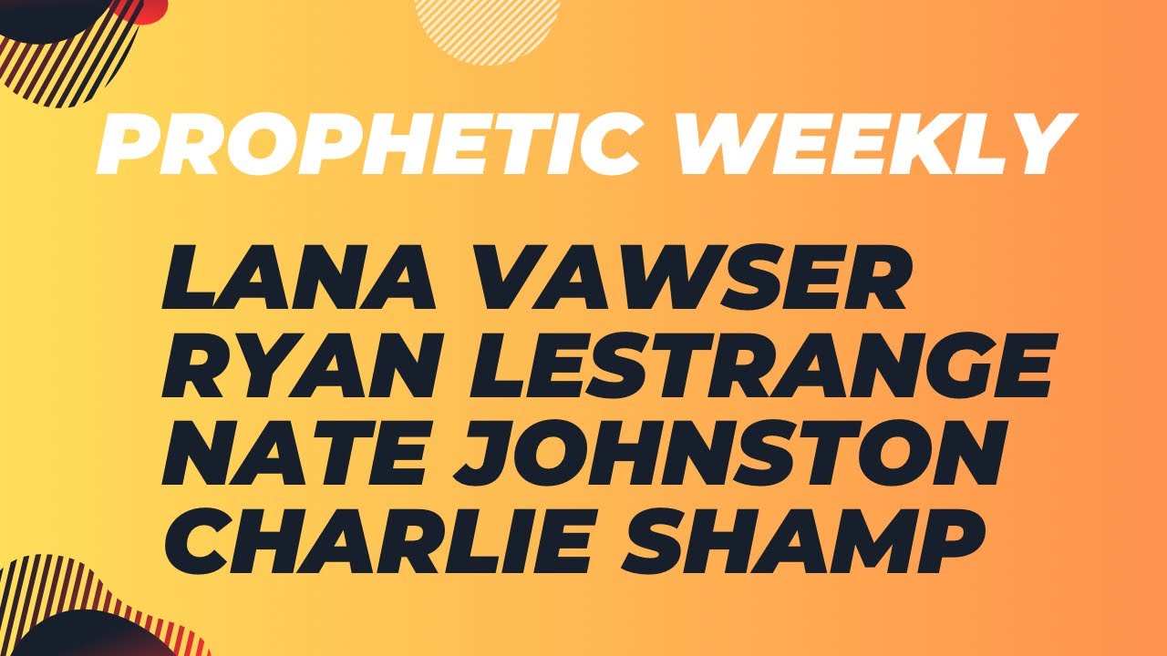 Prophetic Weekly - Charlie Shamp Ryan LeStrange Lana Vawser Nate ...