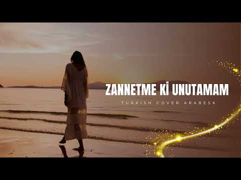 Zannetme Ki Unutamam - Turkish Cover Arabesk