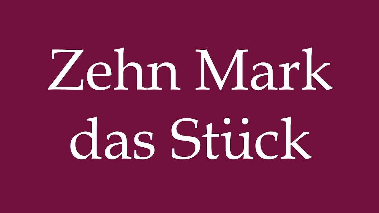 How to Pronounce ''Zehn Mark das Stück'' (Ten marks each) Correctly in ...