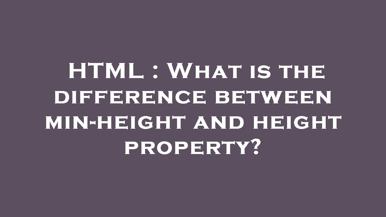 HTML What Is The Difference Between Min height And Height Property html-what-is-the-difference-between-min-height-and-height-property