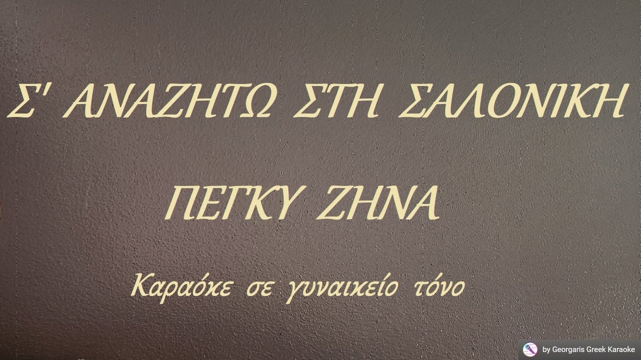 Σ' ΑΝΑΖΗΤΩ ΣΤΗ ΣΑΛΟΝΙΚΗ - ΠΕΓΚΥ ΖΗΝΑ (ΡΕ) Καραόκε σε γυναικείο τόνο ...