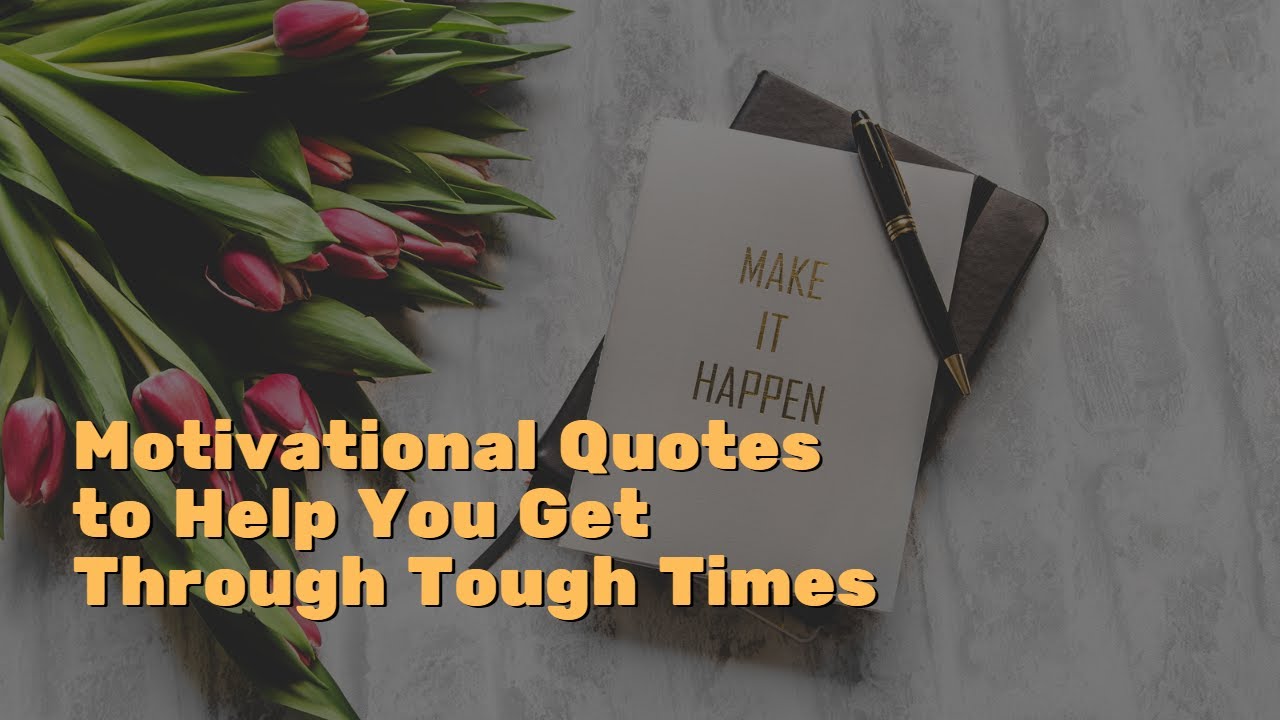 Motivational Quotes to Help You Get Through Tough Times | Inspirational ...