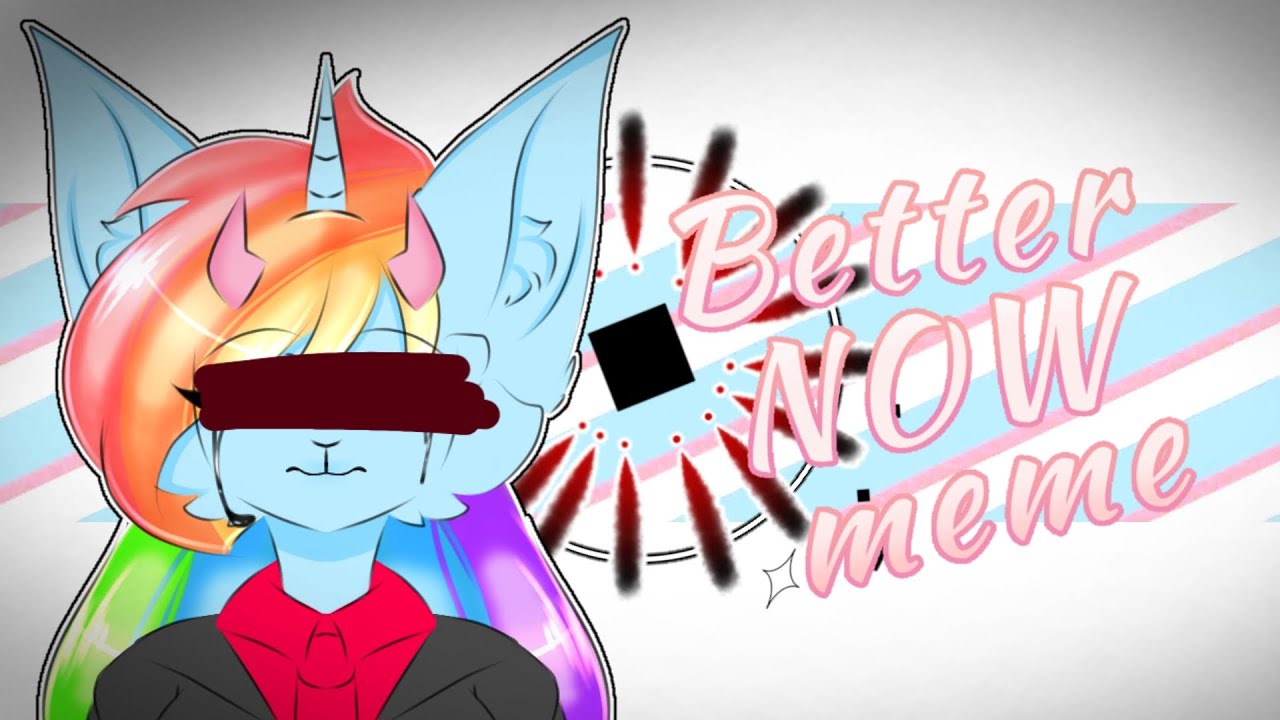 ×Better Now meme× - YouTube