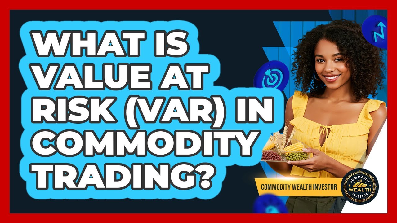 What Is Value At Risk (VaR) In Commodity Trading? - Commodity Wealth ...
