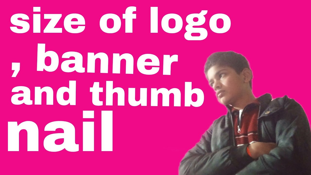 what is the size of logo , banner and thumbnail - YouTube