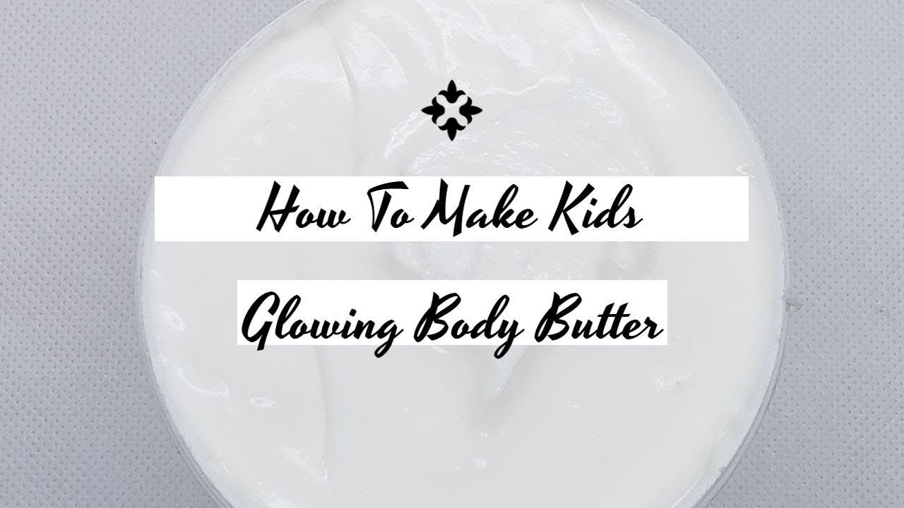 How To Make Kids Glowing Body Butter | Kids Glowing Butter | Body ...