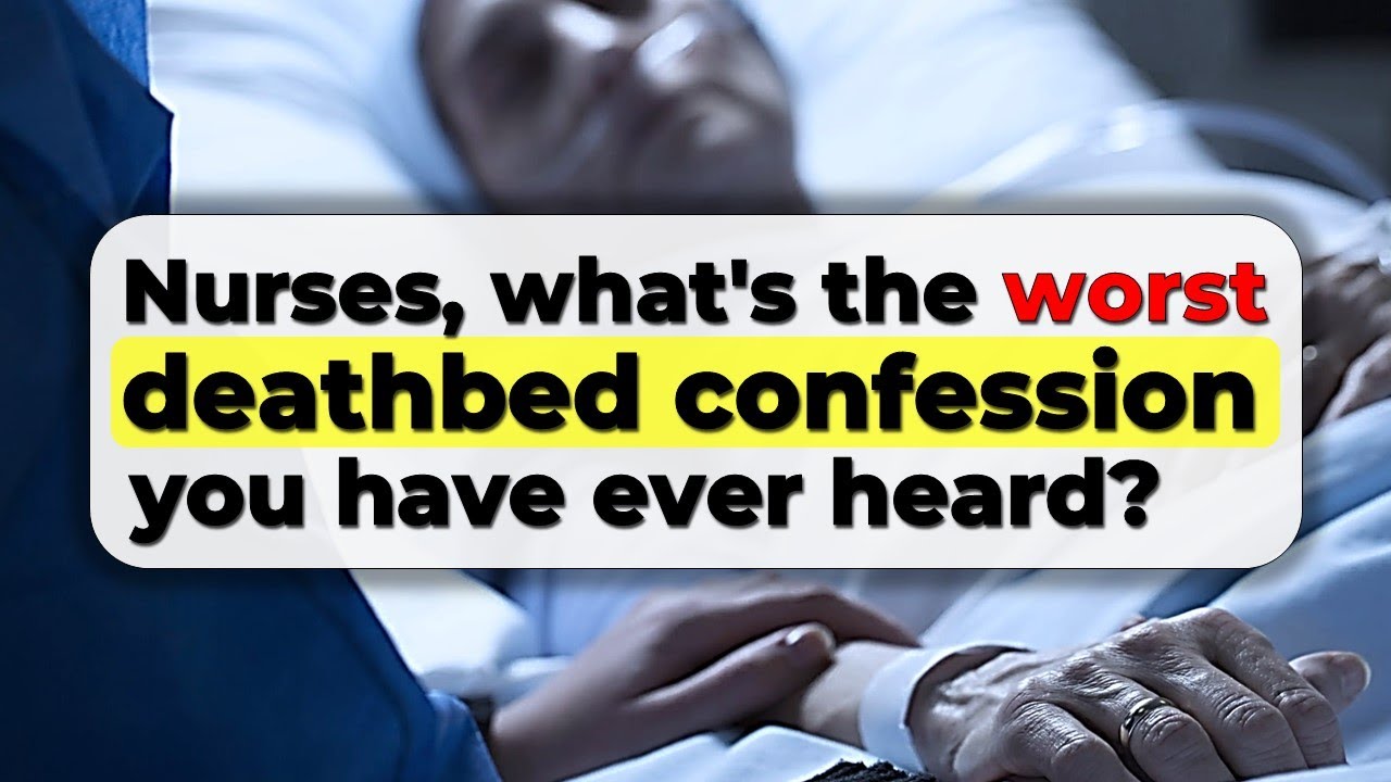 Nurses, what are the MOST SHOCKING deathbed confessions you've heard ...