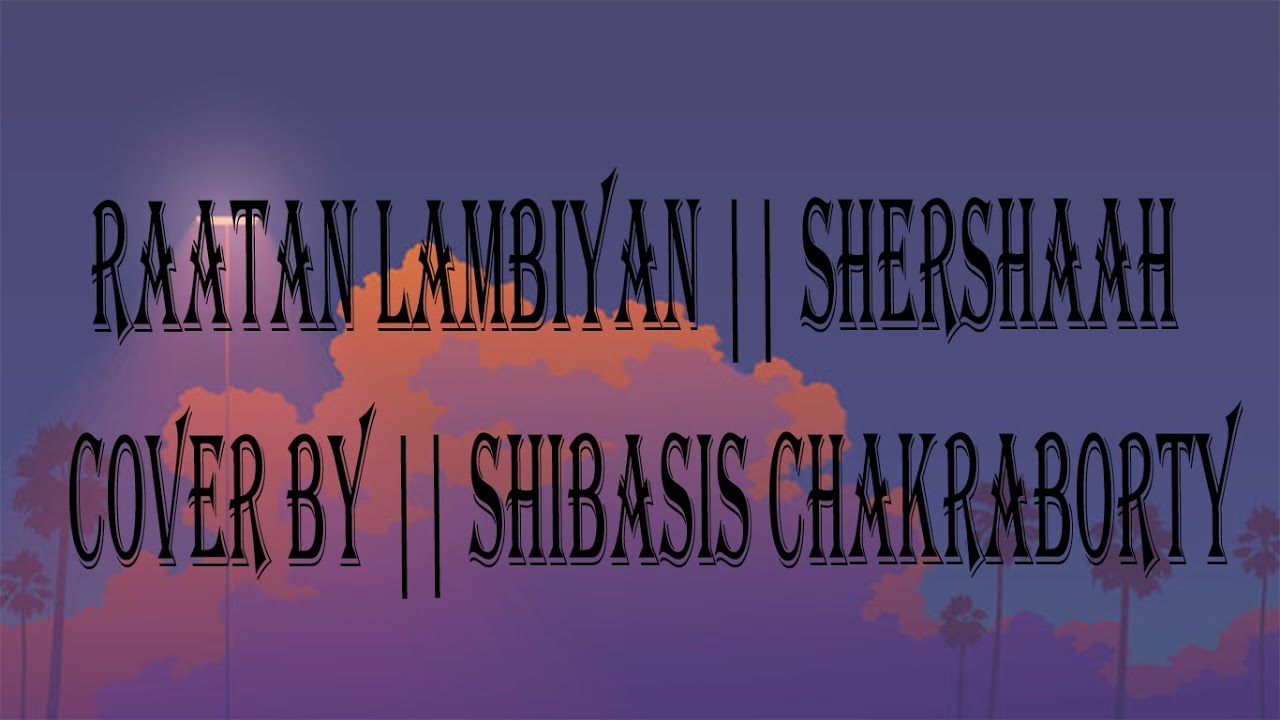 RAATAN LAMBIYAN || SHERSHAAH || COVER BY || SHIBASIS CHAKRABORTY - YouTube