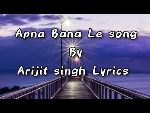 Apna Bana Le || song By Arijit singh || Lyrics - YouTube