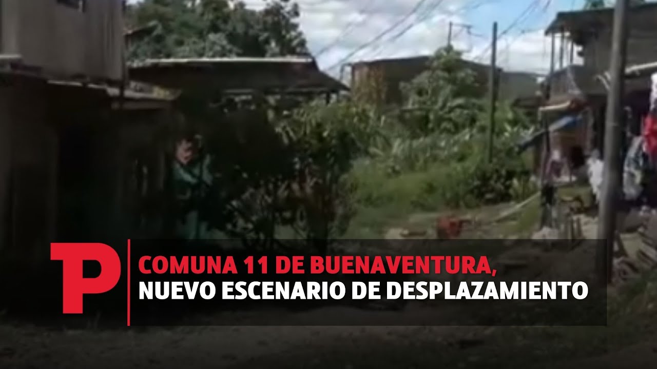 Comuna 11 de Buenaventura, nuevo escenario de desplazamiento | 27.07.2023 | TP Noticias - YouTube
