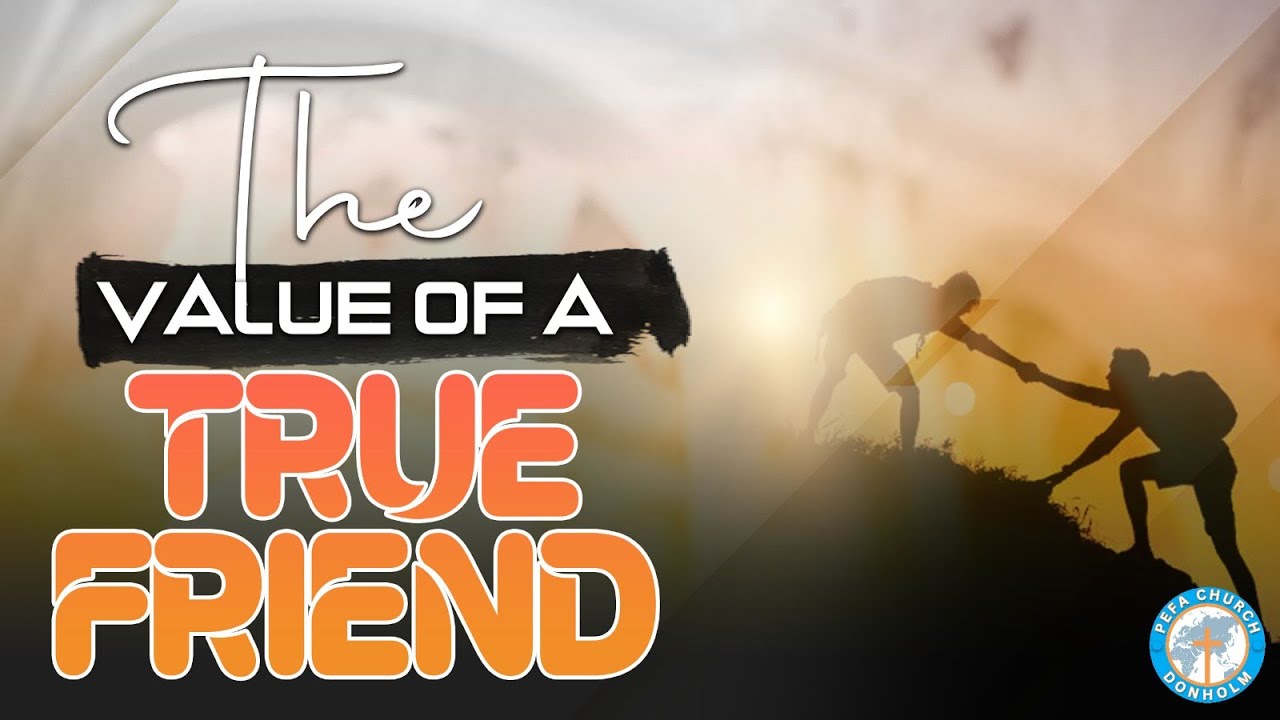 THE VALUE OF A TRUE FRIEND. Part One. BY BISHOP PAUL HABWE. 20th ...