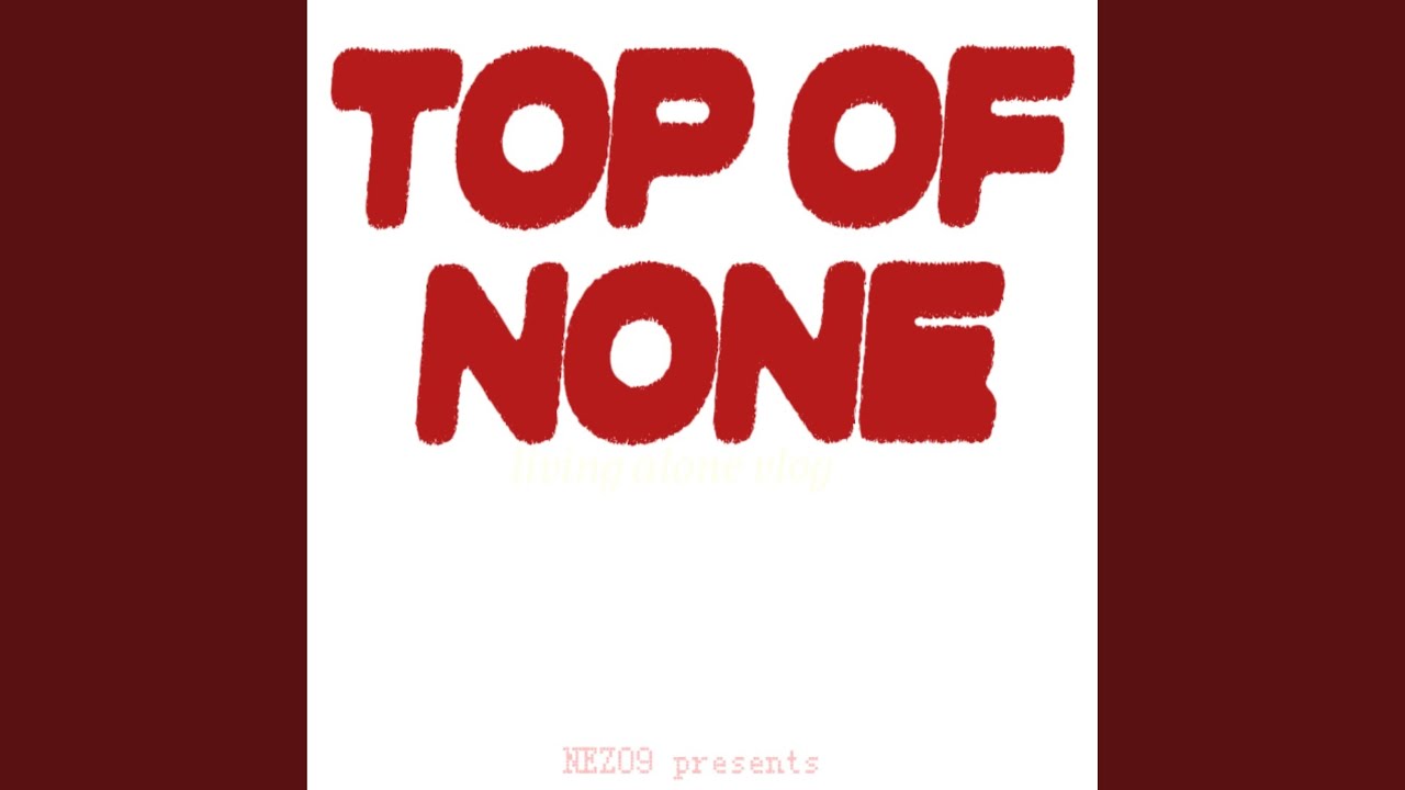 TOP OF NONE - YouTube