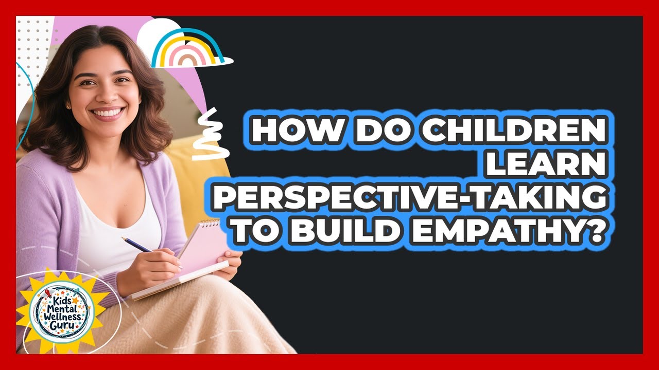 How Do Children Learn Perspective-taking To Build Empathy? - Kids ...