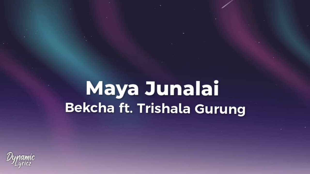 Maya Junalai - bekcha ft. Trishala Gurung (Lyrics) | Dynamic Lyricz ...
